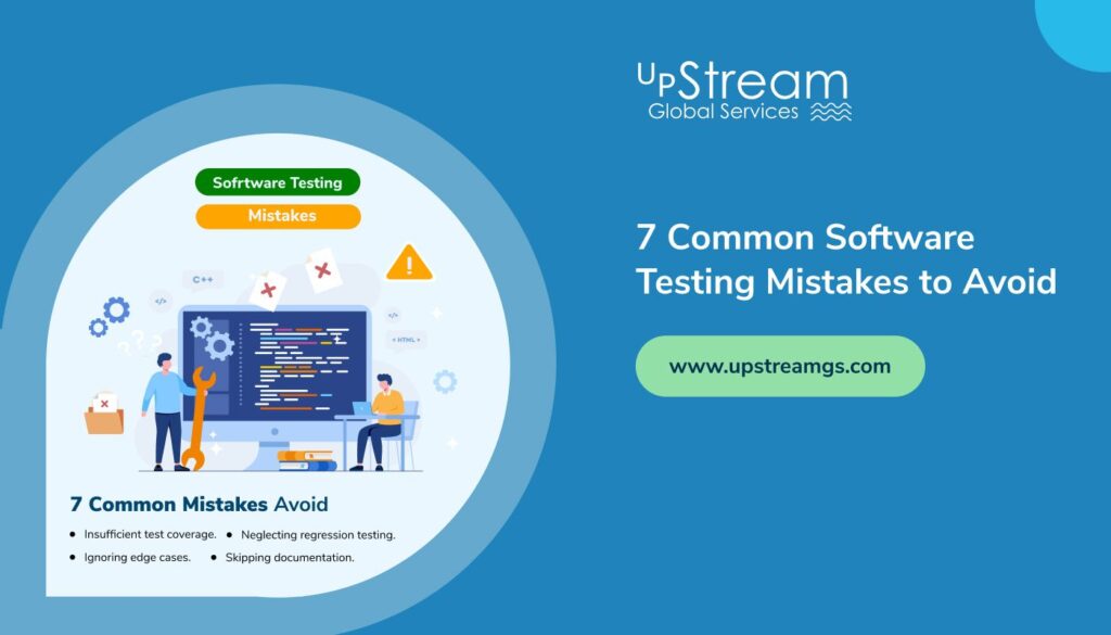 Seven Common Software Testing Mistakes to Avoid - Upstream Global Services